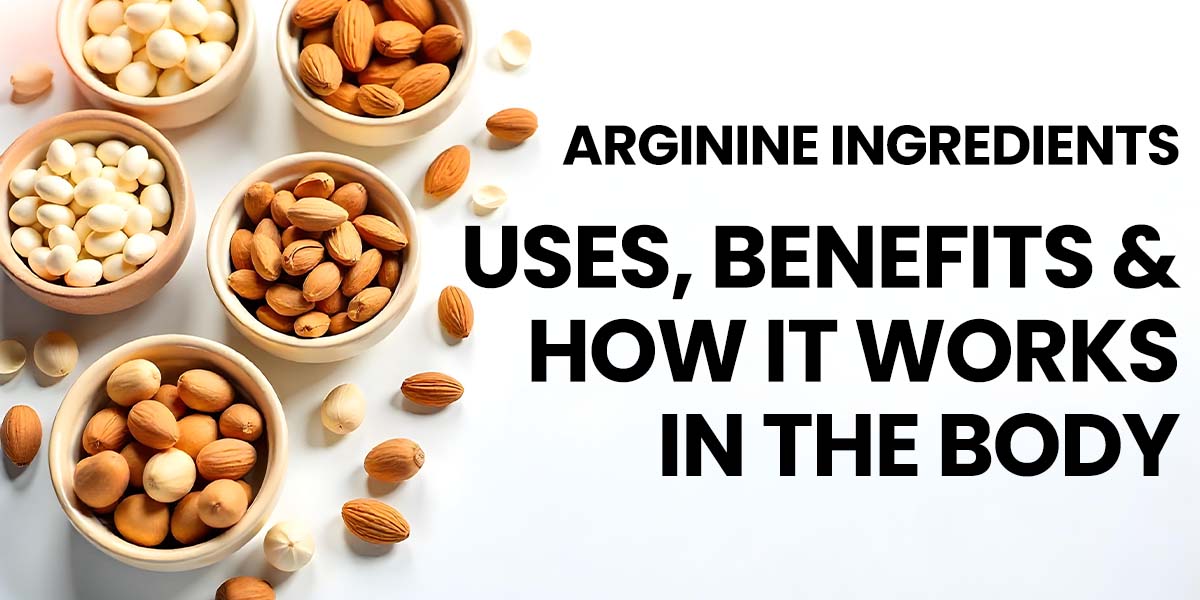 Arginine Ingredients: Benefits, Uses & Body Function